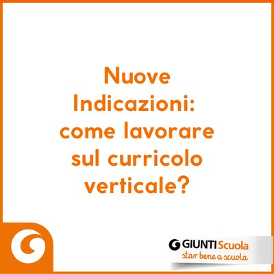 Nuove Indicazioni: come lavorare sul curricolo verticale? | Giunti Scuola